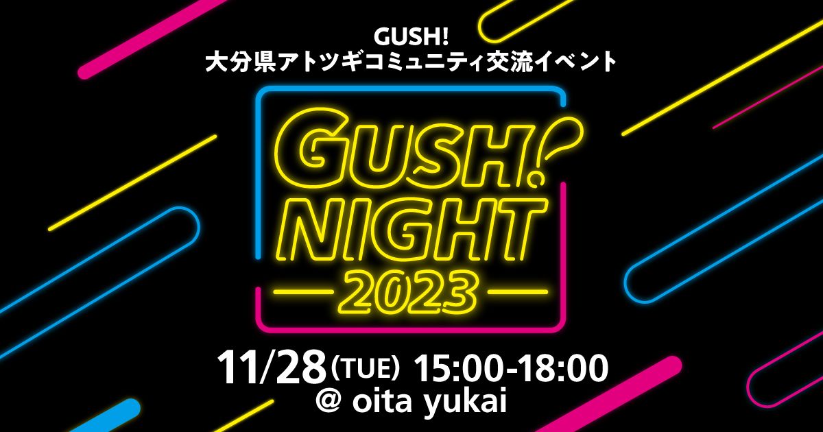 【11月28日 大分市】『GUSH! NIGHT』大分県アトツギコミュニティ交流イベント｜おおいたスタートアップセンター | 大分県の創業、起業支援機関です