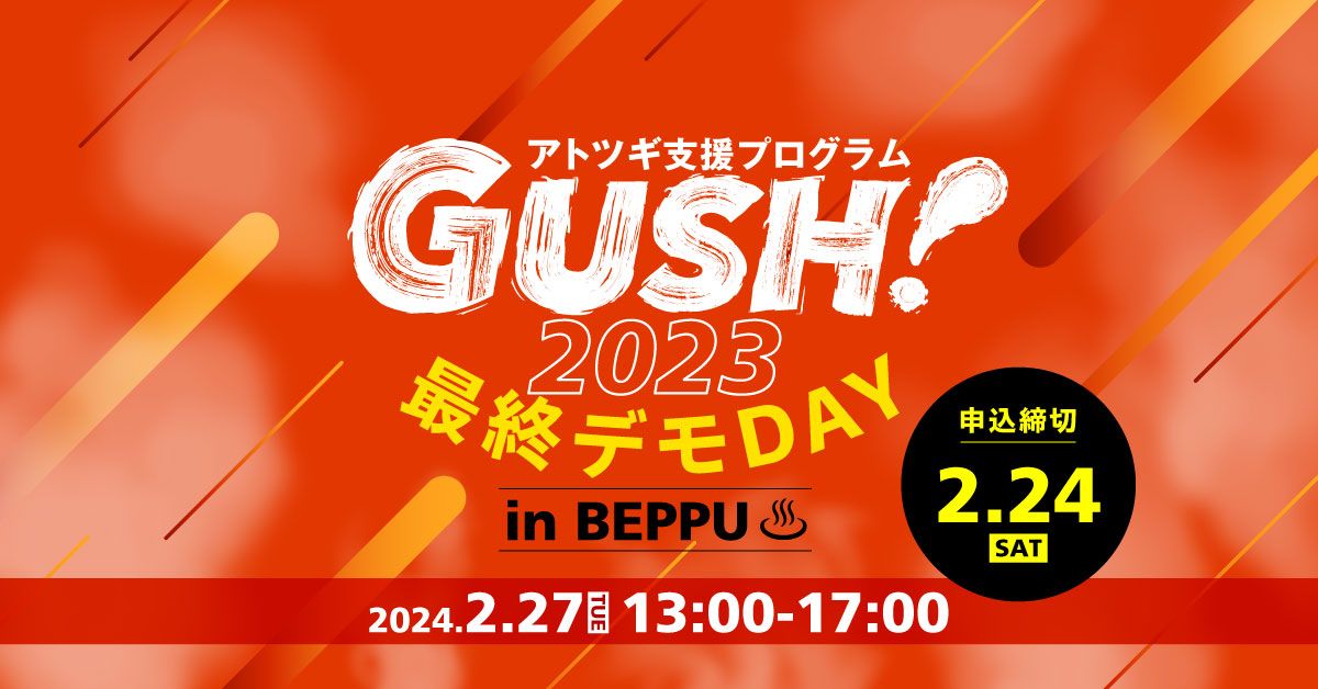 【2月27日 別府市】『GUSH! 2023 最終デモDAY』大分県アトツギ支援プログラム｜おおいたスタートアップセンター | 大分県の創業、起業支援機関です